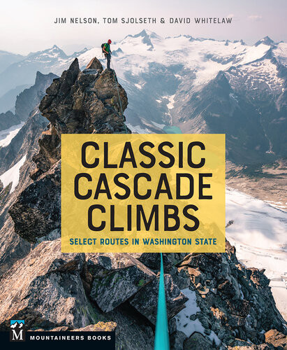 Classic Cascade Climbs Select Routes In Washington State Jim Nelson Tom ...
